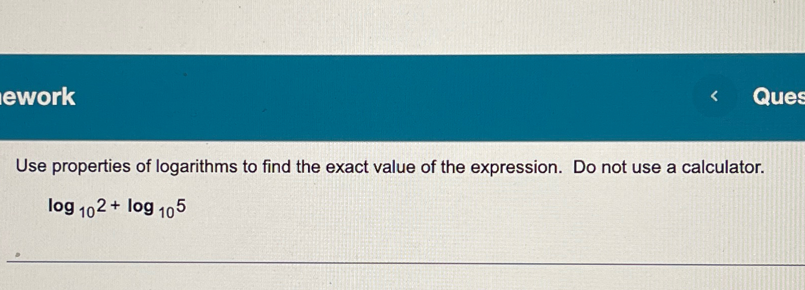 Solved eworkUse properties of logarithms to find the exact | Chegg.com