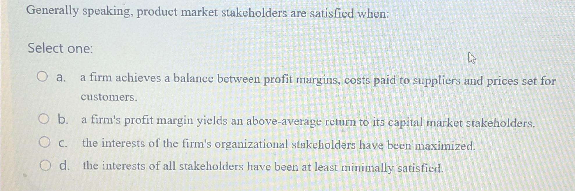 Solved Generally speaking, product market stakeholders are | Chegg.com