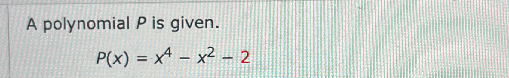 Solved A polynomial P ﻿is given.P(x)=x4-x2-2 | Chegg.com