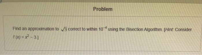 Solved Problem 3 correct to within 10-4 using the Bisection | Chegg.com Solved Problem 3 correct to within 10-4 using the Bisection | Chegg.com