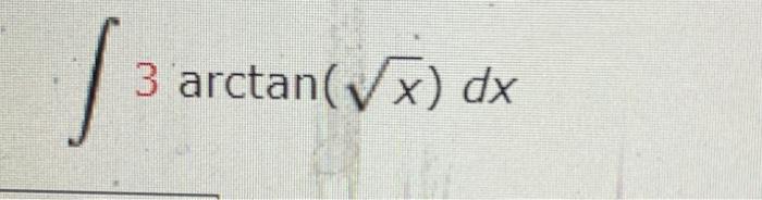 Solved 3 arctan(x) dx | Chegg.com