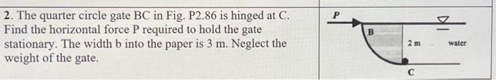 Solved 2. The quarter circle gate BC in Fig. P2.86 is hinged | Chegg.com
