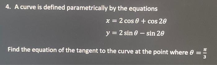 Solved 4. A curve is defined parametrically by the equations | Chegg.com