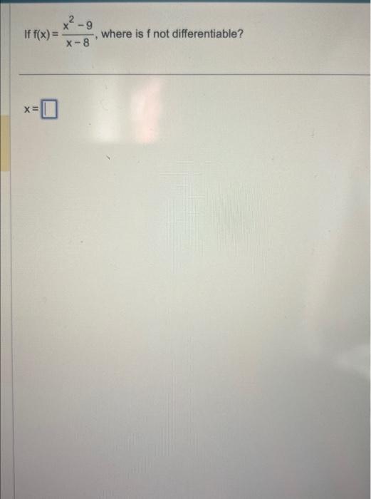 Solved If f(x)=x−8x2−9, where is f not differentiable? x= | Chegg.com