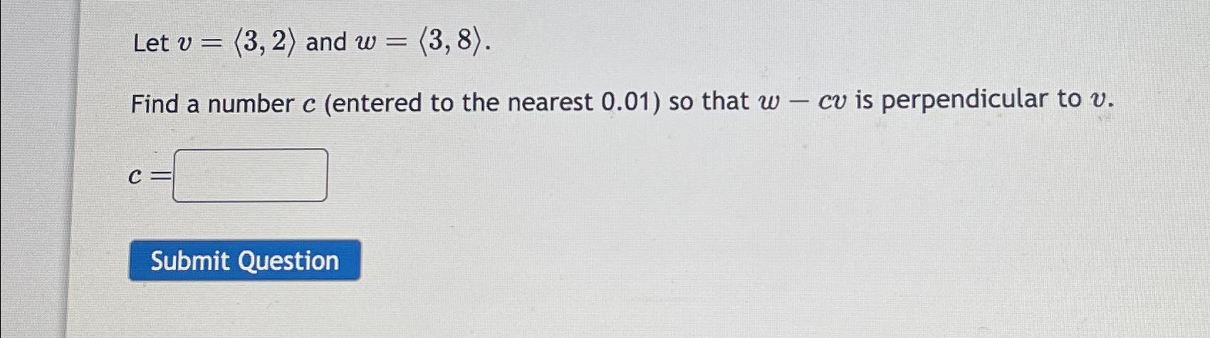 Solved Let v=(:3,2:) ﻿and w=(:3,8:).Find a number c (entered | Chegg.com