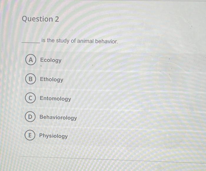 Solved is the study of animal behavior. Ecology Ethology | Chegg.com