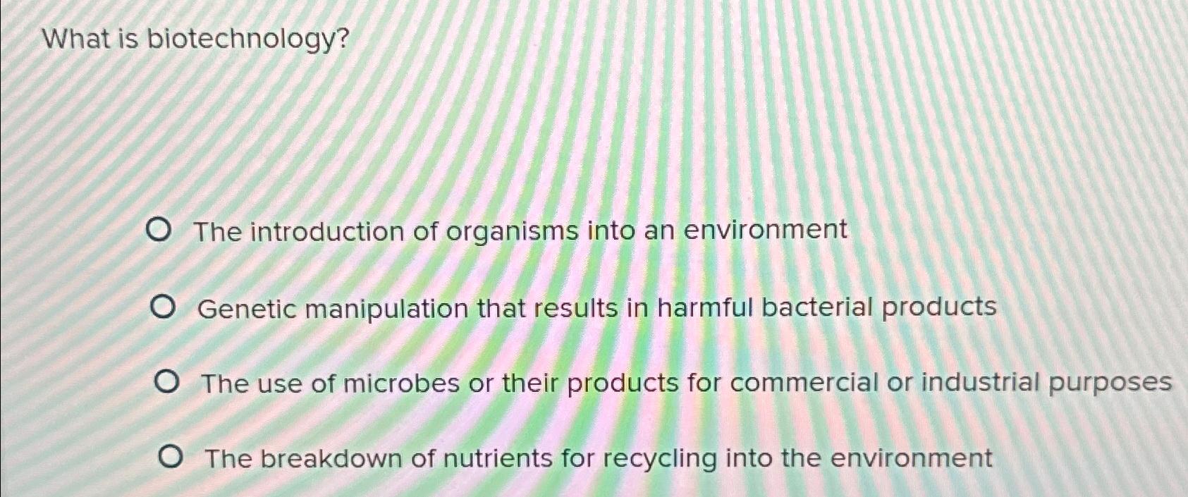 Solved What is biotechnology?The introduction of organisms | Chegg.com