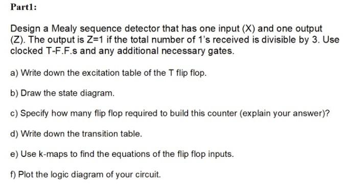 Solved Part1: Design a Mealy sequence detector that has one | Chegg.com
