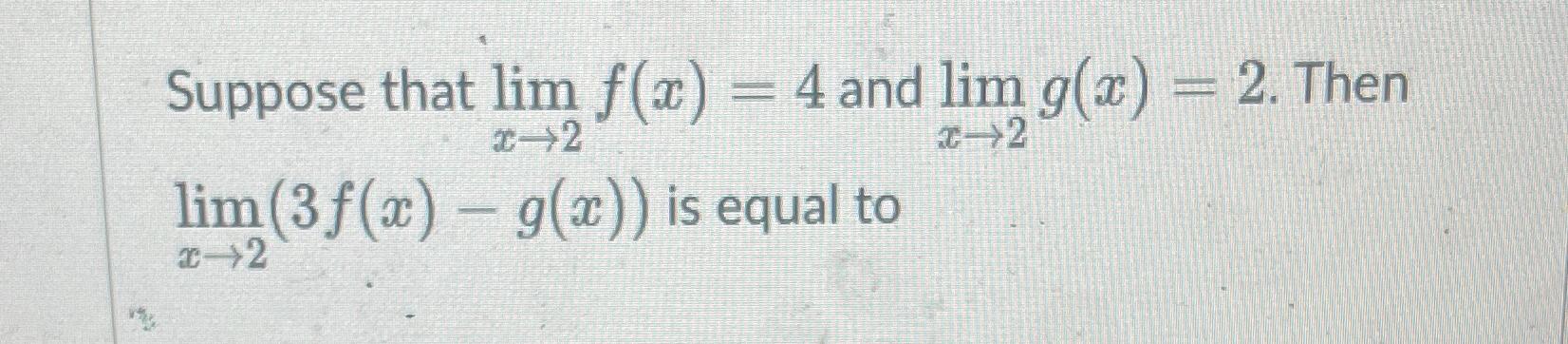 Solved Suppose that limx→2f(x)=4 ﻿and limx→2g(x)=2. ﻿Then | Chegg.com