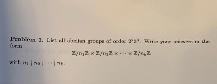 Solved Problem 1. List all abelian groups of order 2233. | Chegg.com