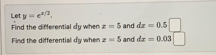 Solved Let y = ex/2. Find the differential dy when x = 5 and | Chegg.com