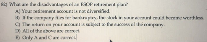 Solved 82) What are the disadvantages of an ESOP retirement | Chegg.com