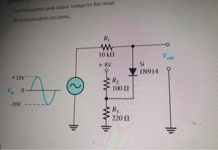Solved Find the positive peak output voltage for the | Chegg.com