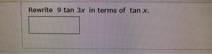 Solved Rewrite 9 tan 3x in terms of tan x. | Chegg.com