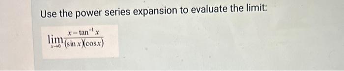 Solved Use the power series expansion to evaluate the limit: | Chegg.com