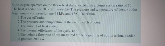 [Solved]: 5. An engine operates on the theoretical diesel c
