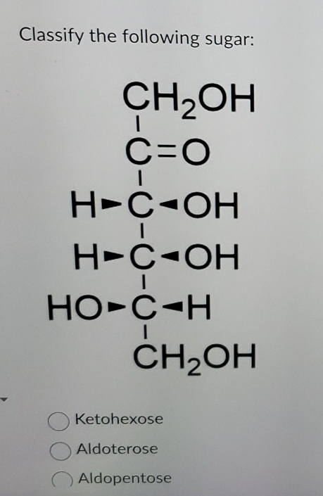 Solved Classify the following sugar: Ketohexose Aldoterose | Chegg.com