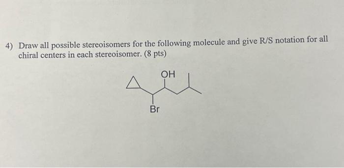 Solved 4) Draw all possible stereoisomers for the following | Chegg.com