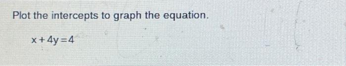 Solved Plot the intercepts to graph the equation. x+4y=4 | Chegg.com