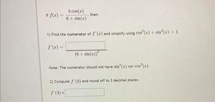 Solved If f(x)=6+sin(x)5cos(x), then 1) Find the numerator | Chegg.com