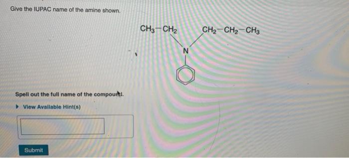 Solved Give the IUPAC name of the amine shown. CH3 -CH2 | Chegg.com