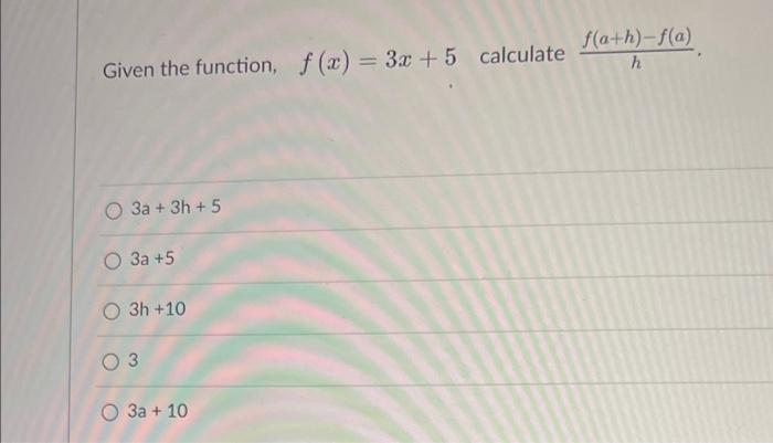 Solved Given the function, f(x)=3x+5 calculate hf(a+h)−f(a). | Chegg.com
