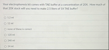 Solved Your electrophoresis kit comes with TAE buffer at a | Chegg.com