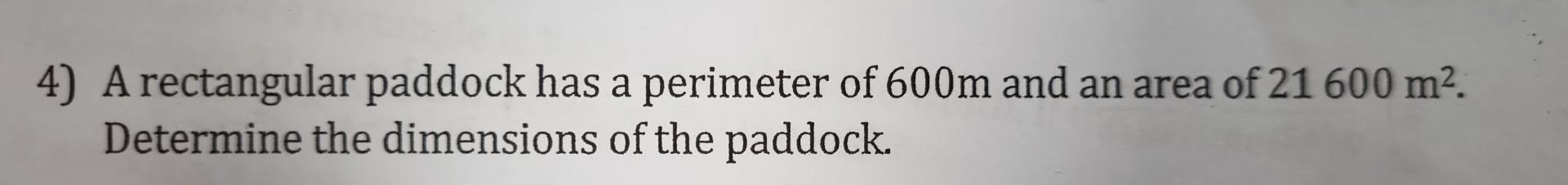Solved 4) A rectangular paddock has a perimeter of 600 m and | Chegg.com