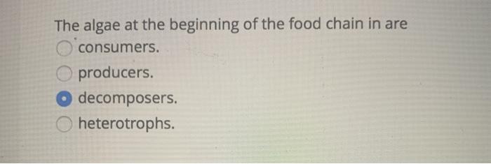 Solved The algae at the beginning of the food chain in are | Chegg.com