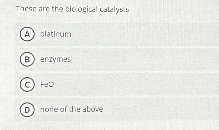 Solved These are the biological catalysts A) platinum B | Chegg.com