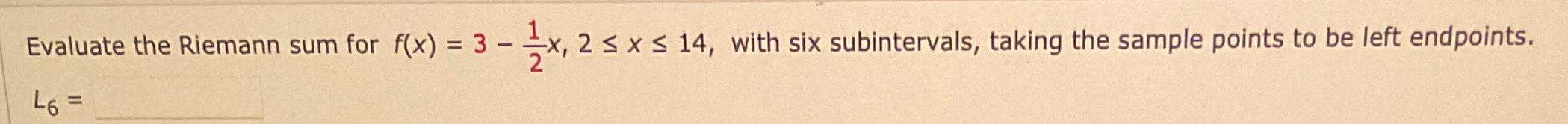 Solved Evaluate the Riemann sum for f(x)=3-12x,2≤x≤14, ﻿with | Chegg.com