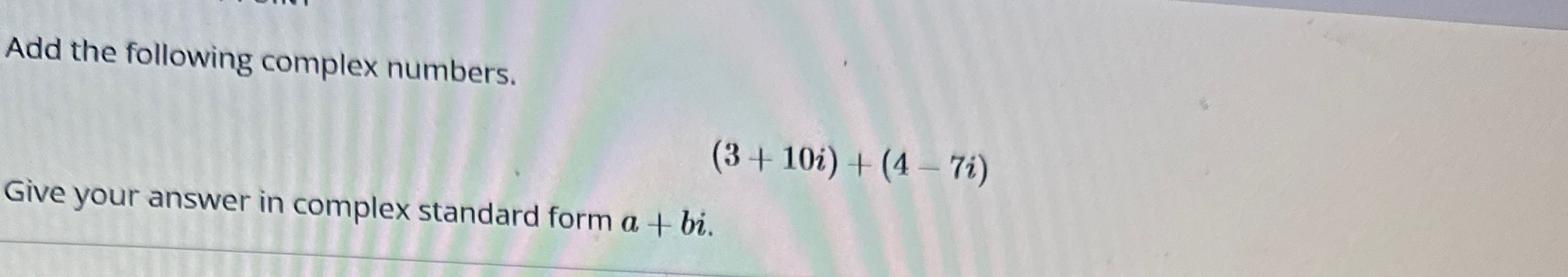 Solved Add the following complex numbers.(3+10i)+(4-7i)Give | Chegg.com