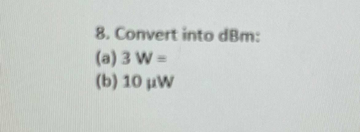 Solved Convert into dBm:(a) 3W=(b) 10μW | Chegg.com