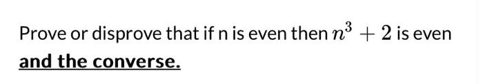 Solved Prove or disprove that if n is even then n3+2 is even | Chegg.com