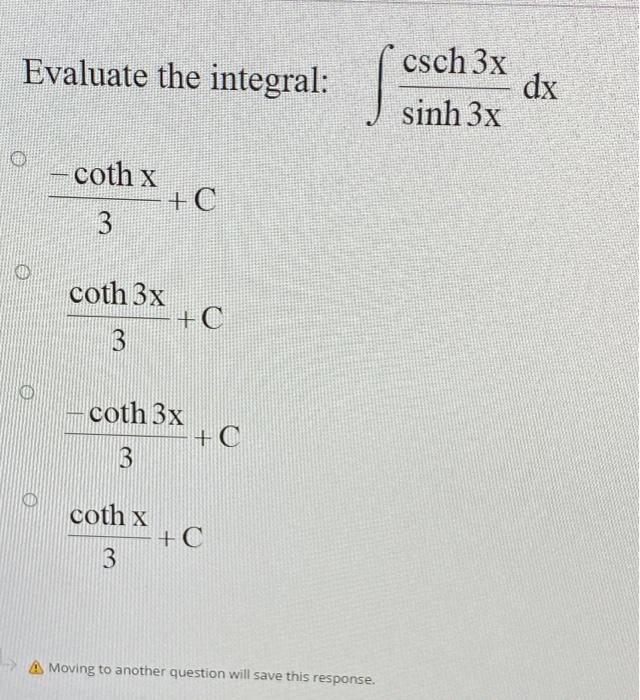 Solved Evaluate the integral: csch 3x dx sinh 3x coth x +C | Chegg.com