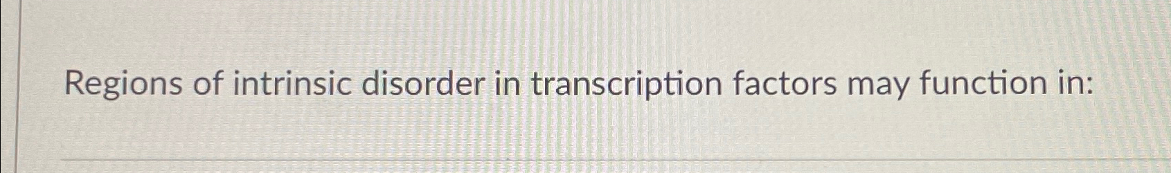 Solved Regions of intrinsic disorder in transcription | Chegg.com