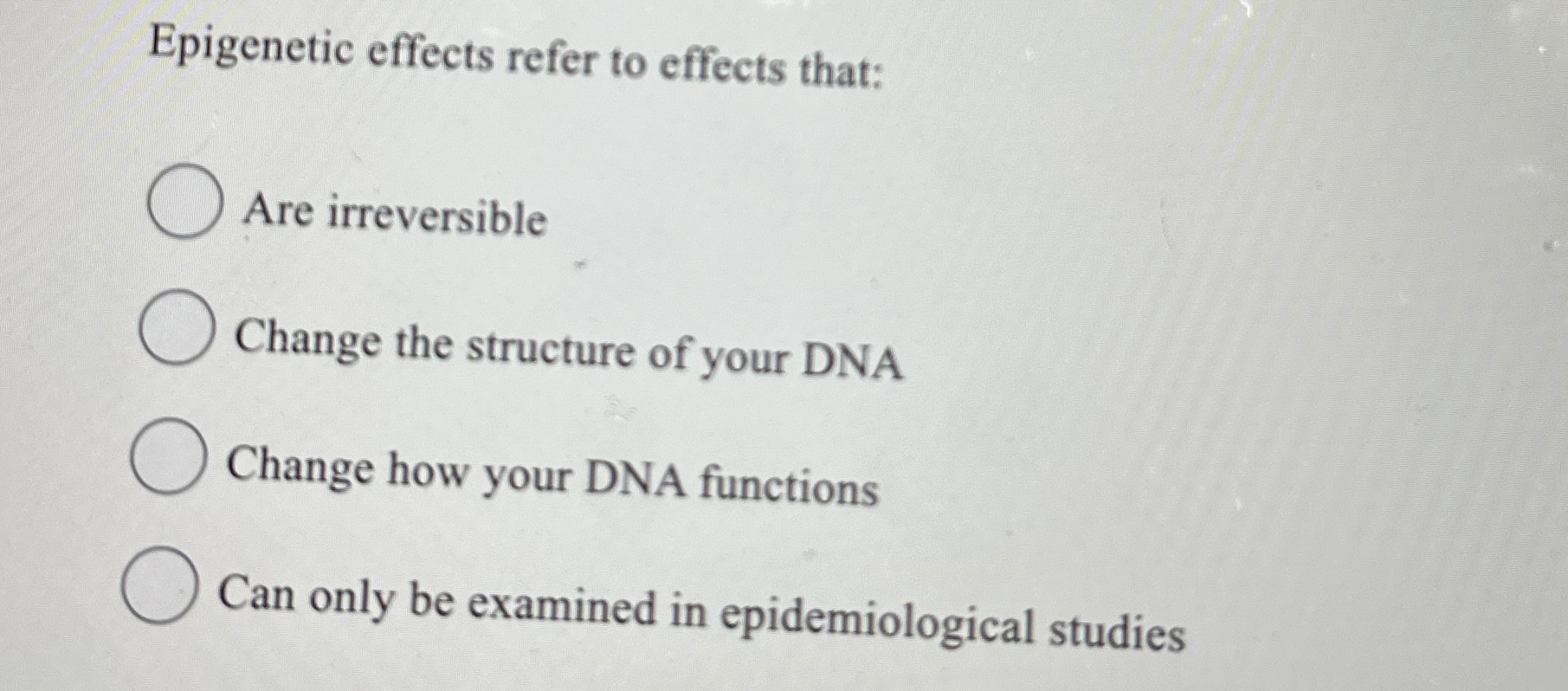 Solved Epigenetic effects refer to effects that: ﻿Are | Chegg.com