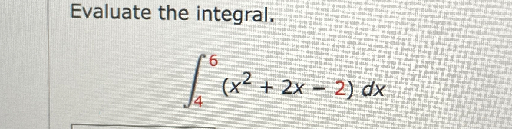 Solved Evaluate the integral.∫46(x2+2x-2)dx | Chegg.com