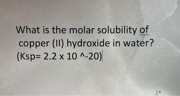Solved What is the molar solubility of copper (11) hydroxide | Chegg.com
