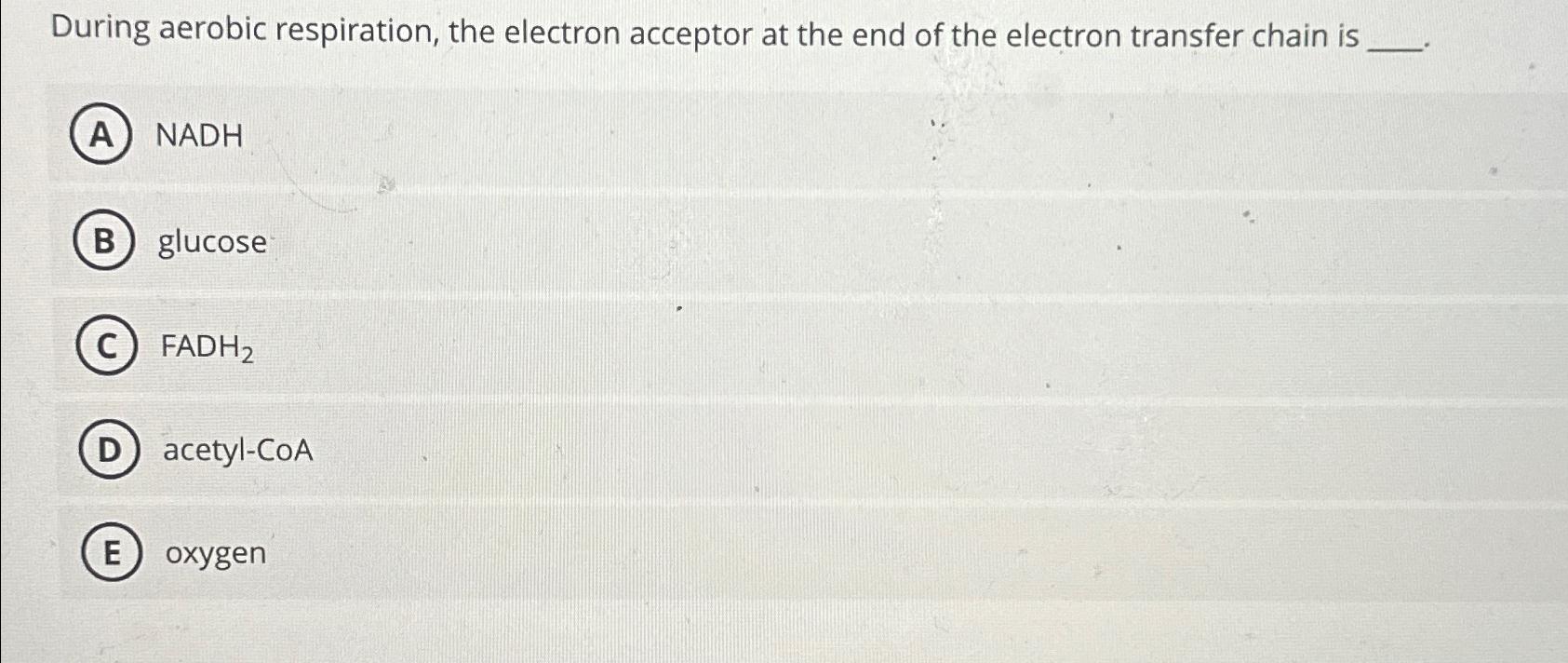 Solved During aerobic respiration, the electron acceptor at | Chegg.com