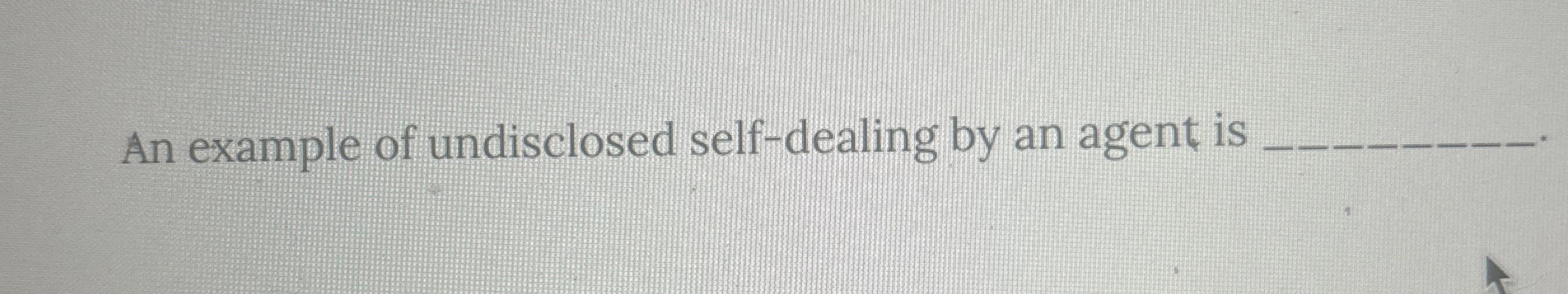 Solved An example of undisclosed self-dealing by an agent is | Chegg.com