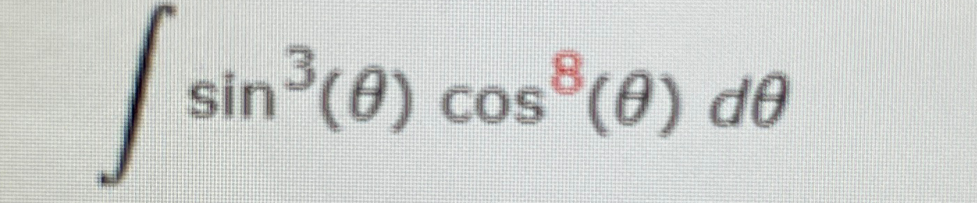 Solved ∫﻿﻿sin3(θ)cos8(θ)dθ | Chegg.com