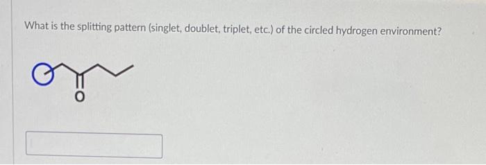 Solved What is the splitting pattern (singlet, doublet, | Chegg.com