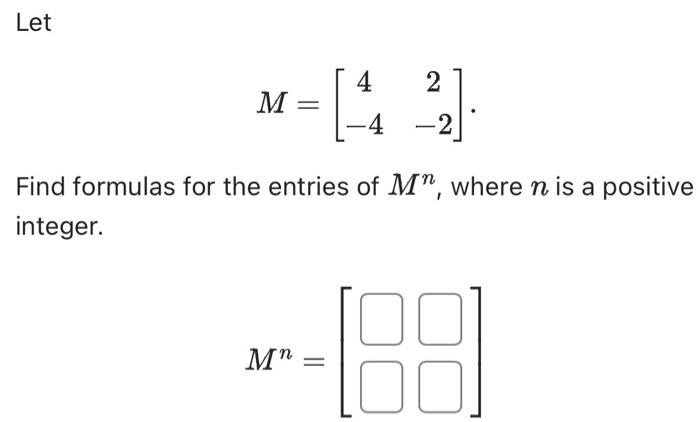 Solved Let M=[4−42−2]. Find formulas for the entries of Mn, | Chegg.com