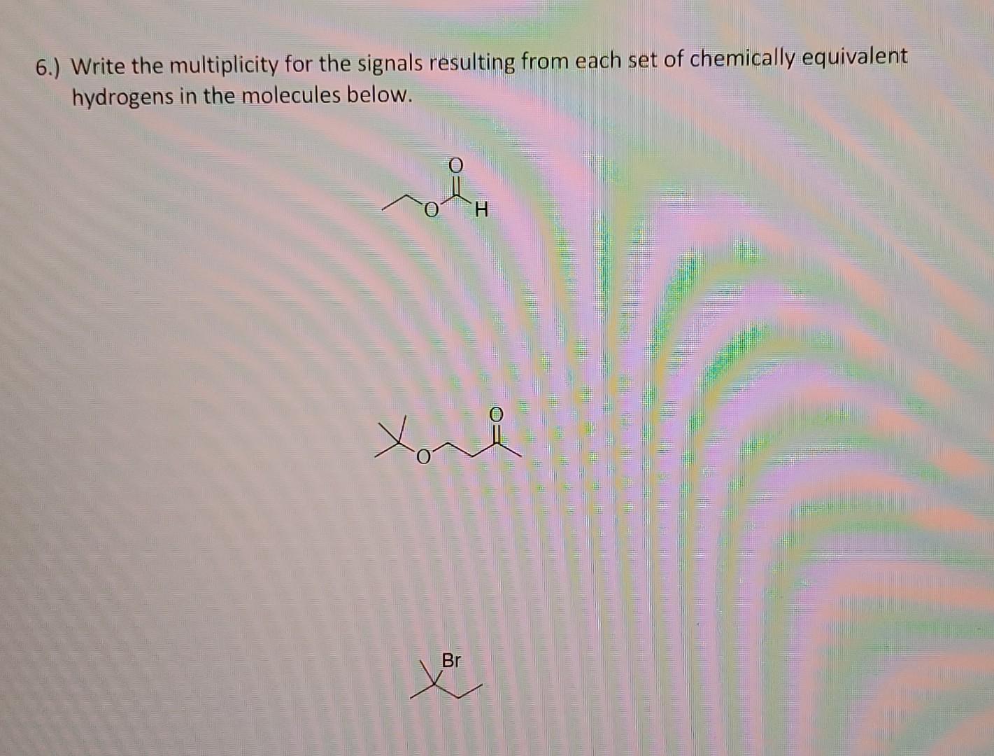 Solved 6.) Write the multiplicity for the signals resulting | Chegg.com