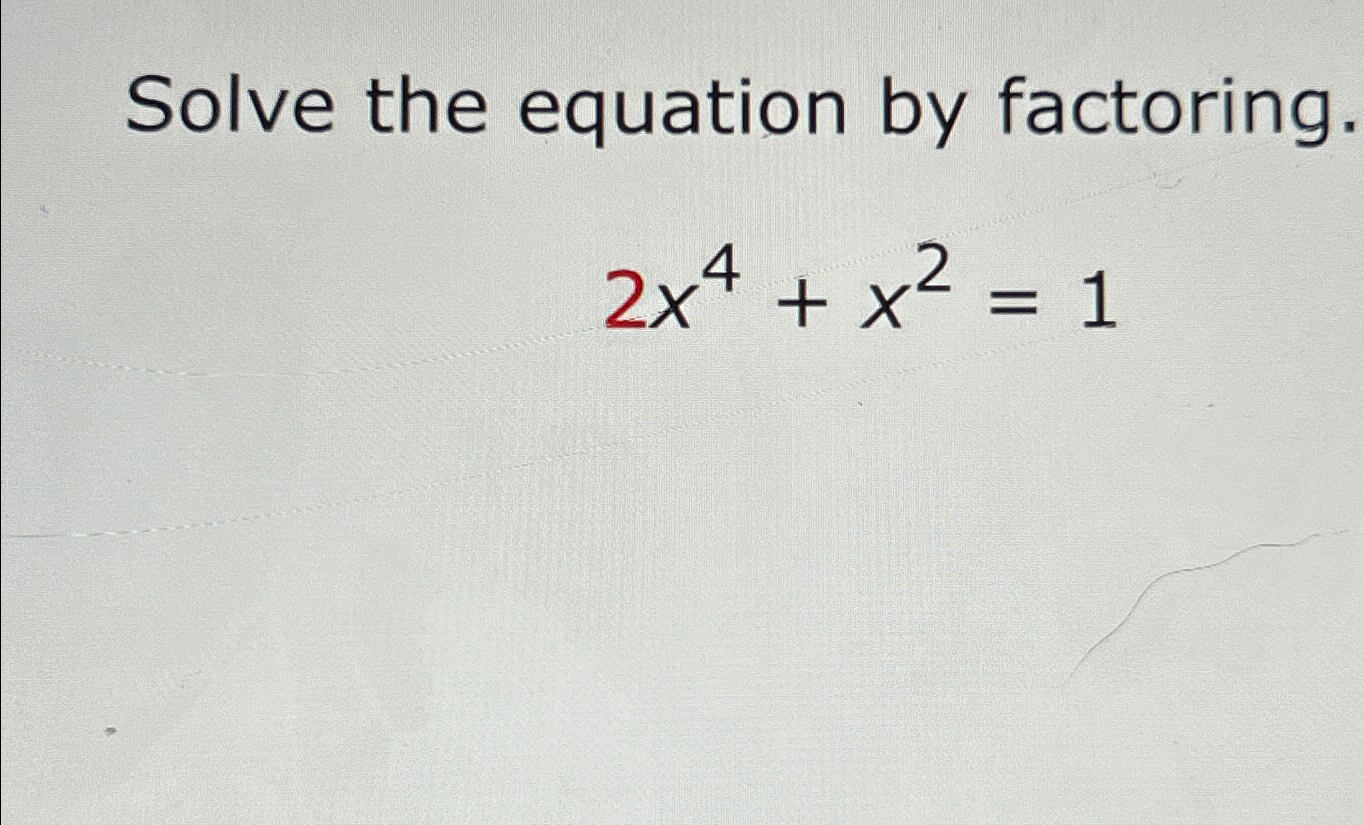 Solved Solve the equation by factoring.2x4+x2=1 | Chegg.com
