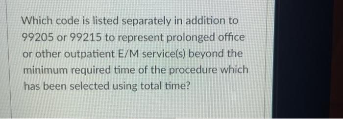 Solved Which code is listed separately in addition to 99205 | Chegg.com