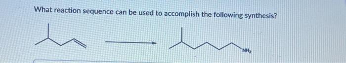 Solved What reaction sequence can be used to accomplish the | Chegg.com