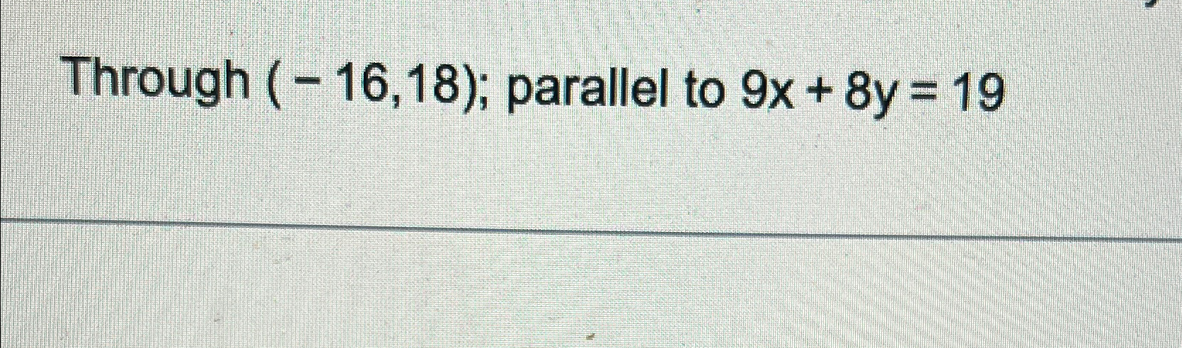 Solved Through (-16,18); parallel to 9x+8y=19 | Chegg.com