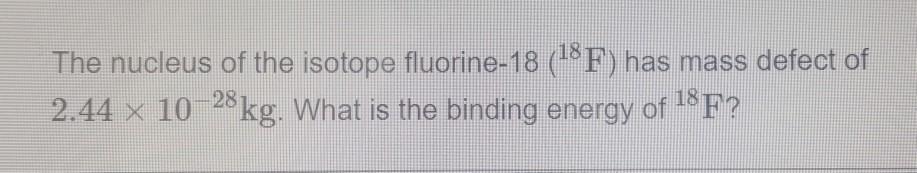 Solved The nucleus of the isotope fluorine-18 (18F) has mass | Chegg.com